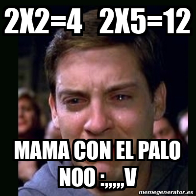 Meme crying peter parker - 2x2=4 2x5=12 Mama con el palo noo :,,,,,v ...