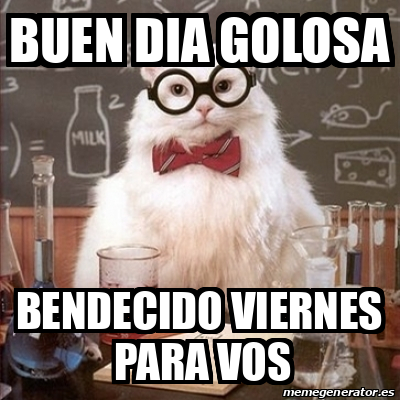 Meme Chemistry Cat - Buen Dia Golosa Bendecido Viernes para vos - 31722715