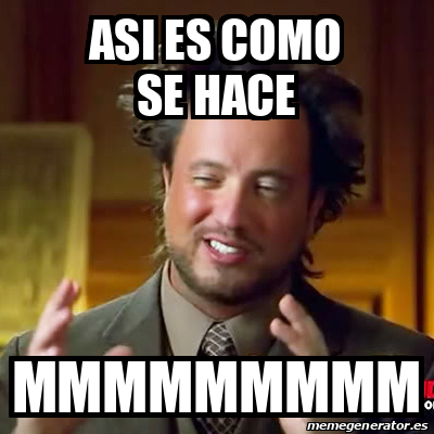 Meme Ancient Aliens - asi es como se hace mmmmmmmmm - 31722752