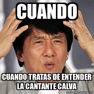 Meme Jackie Chan - Cuando CUANDO TRATAS DE ENTENDER LA CANTANTE CALVA ...