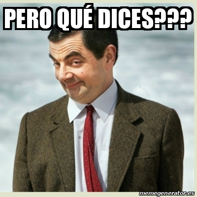 Meme Mr Bean - Pero qué dices??? - 31722932