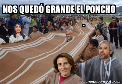 Meme Personalizado - nos quedó grande el poncho . - 31723035