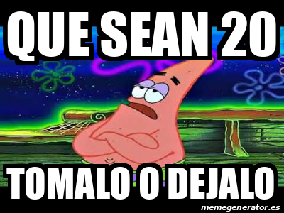 Meme Personalizado - que sean 20 tomalo o dejalo - 31723099