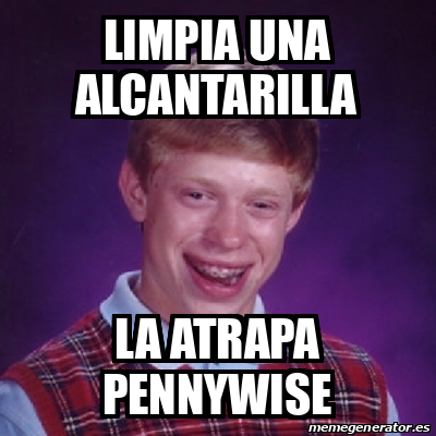 Meme Bad Luck Brian - Limpia una alcantarilla La atrapa Pennywise ...