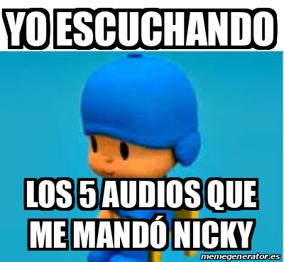 Meme Personalizado - yo escuchando los 5 audios que me mandó nicky ...