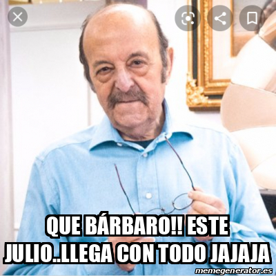 Meme Personalizado - que bárbaro!! este julio..llega con todo jajaja ...