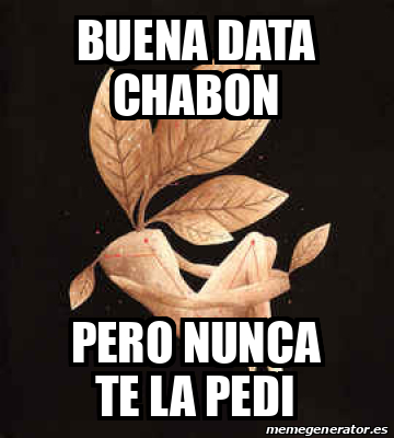 Meme Personalizado - BUENA DATA CHABON PERO NUNCA TE LA PEDI - 31724136