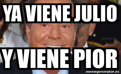 Meme Personalizado - ya viene julio y viene pior - 31724278