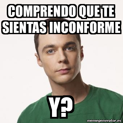 Meme Sheldon Cooper - Comprendo que te sientas inconforme Y? - 31724637