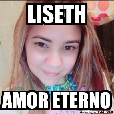 Meme Personalizado - Liseth Amor eterno - 31724923
