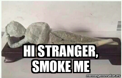 Meme Personalizado - Hi stranger, smoke me - 31724990