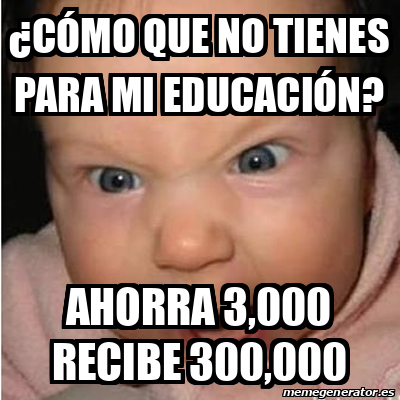 Meme Bebe furioso - ¿Cómo que NO tienes para mi educación? Ahorra 3,000 ...