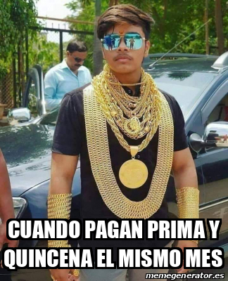 Meme Personalizado - Cuando pagan prima y quincena el mismo mes - 31725319