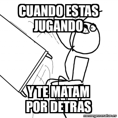 Meme Desk Flip Rage Guy - cuando estas jugando y te matam por detras ...