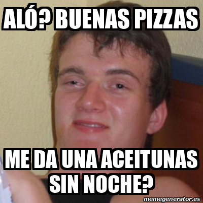Meme Stoner Stanley - Aló? Buenas pizzas Me da una aceitunas sin noche ...