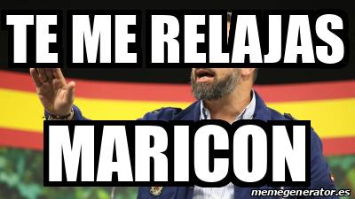 Meme Personalizado - te me relajas maricon - 31725656