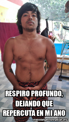Meme Personalizado - Respiro profundo, dejando que repercuta en mi ano - 31726568