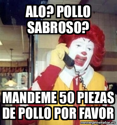 Meme Personalizado - Alo? Pollo Sabroso? Mandeme 50 piezas de pollo por ...