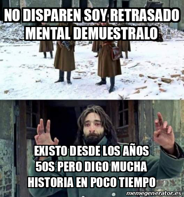 Meme Personalizado - No disparen soy retrasado mental demuestralo ...