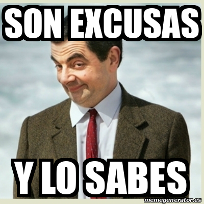 Meme Mr Bean - Son excusas Y lo sabes - 31727617