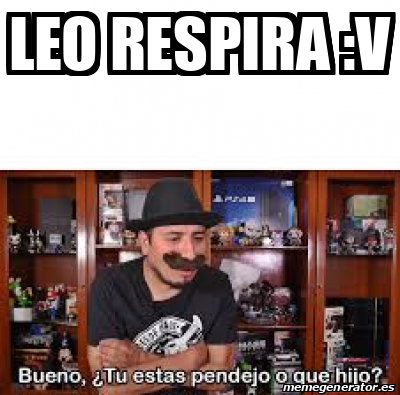 Meme Personalizado - Leo respira :v - 31727718