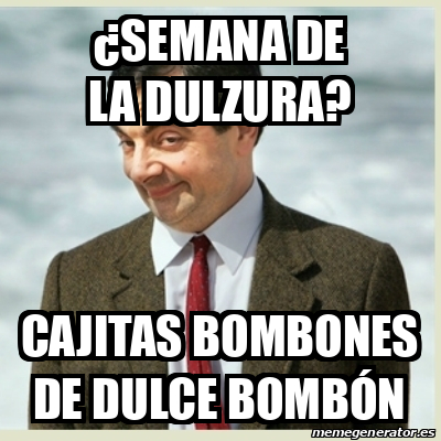 Meme Mr Bean - ¿Semana de la Dulzura? Cajitas bombones de Dulce Bombón ...