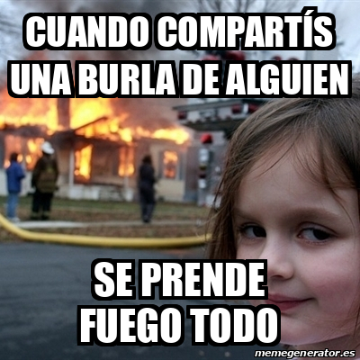 Meme Disaster Girl - Cuando compartís una burla de alguien se prende ...