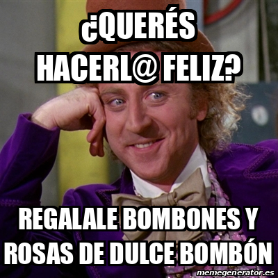 Meme Willy Wonka - ¿Querés hacerl@ Feliz? Regalale Bombones y Rosas de ...