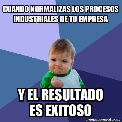 Meme Bebe Exitoso - cuando normalizas los procesos industriales de tu ...