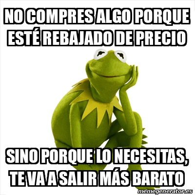 Meme Kermit the frog - No compres algo porque esté rebajado de precio ...