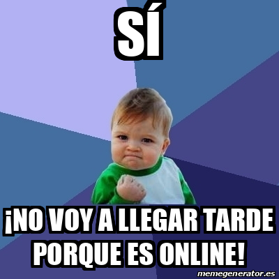 Meme Bebe Exitoso - Sí ¡No voy a llegar tarde porque es online! - 31728935