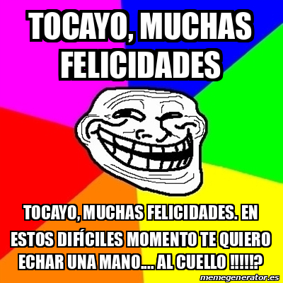 Meme Troll - Tocayo, muchas Felicidades Tocayo, muchas Felicidades. En ...