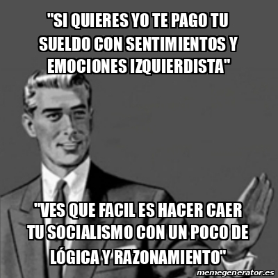 Meme Correction Guy - "si quieres yo te pago tu sueldo con sentimientos ...