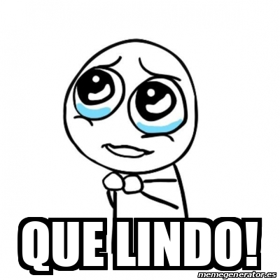 Meme Por favor - Que lindo! - 31729718