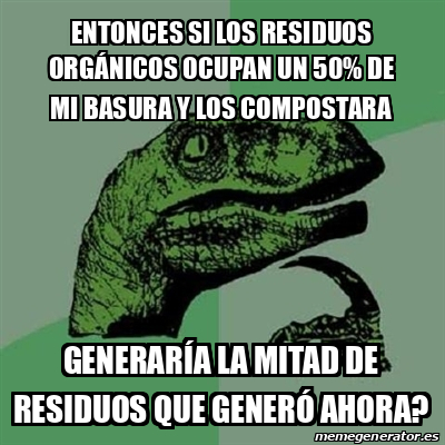 Meme Filosoraptor - Entonces si los residuos orgánicos ocupan un 50% de ...