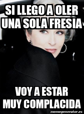 Meme Personalizado - SI LLEGO A OLER UNA SOLA FRESIA vOY A ESTAR MUY ...