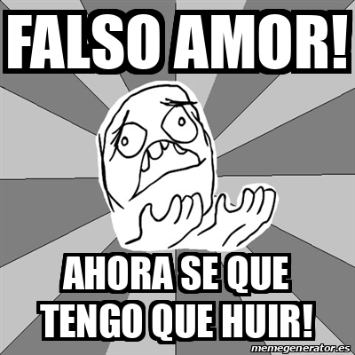 Meme Whyyy - falso amor! ahora se que tengo que huir! - 31730317