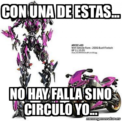 Meme Personalizado - CON UNA DE ESTAS... NO HAY FALLA SINO CIRCULO YO ...
