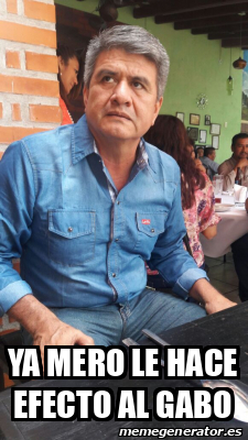 Meme Personalizado - ya mero le hace efecto al gabo - 31730596