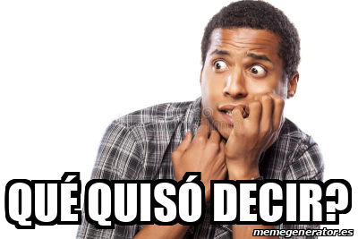 Meme Personalizado - QUÉ QUISÓ DECIR? - 31730921