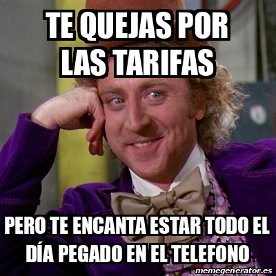 Meme Willy Wonka - te quejas por las tarifas pero te encanta estar todo ...