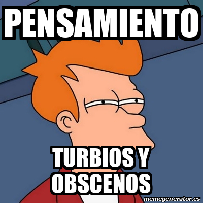 Meme Futurama Fry - Pensamiento Turbios y obscenos - 31731189