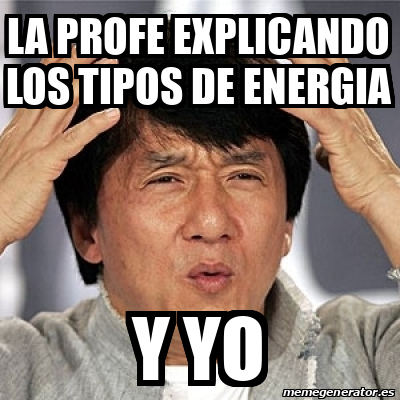 Meme Jackie Chan - La profe explicando los tipos de energia y yo - 31731680