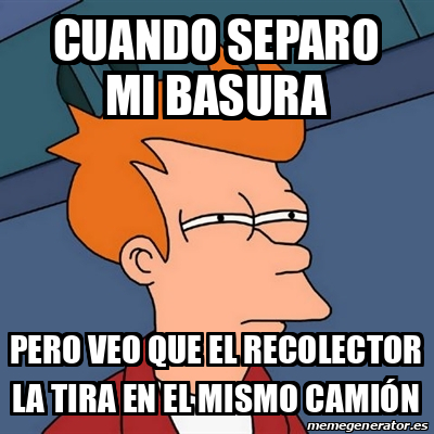 Meme Futurama Fry - Cuando separo mi basura Pero veo que el recolector ...