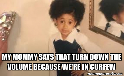 Meme Personalizado - My mommy says that turn down the volume because we ...