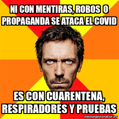 Meme House - Ni con mentiras, robos o propaganda se ataca el covid es ...
