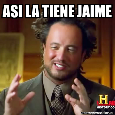 Meme Ancient Aliens - asi la tiene jaime - 31732380