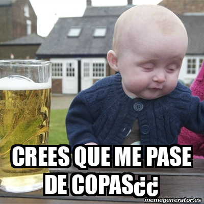 Meme Drunk Baby - CREES QUE ME PASE DE COPAS¿¿ - 31732477