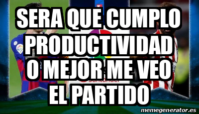 Meme Personalizado - SERA QUE CUMPLO PRODUCTIVIDAD O MEJOR ME VEO EL ...