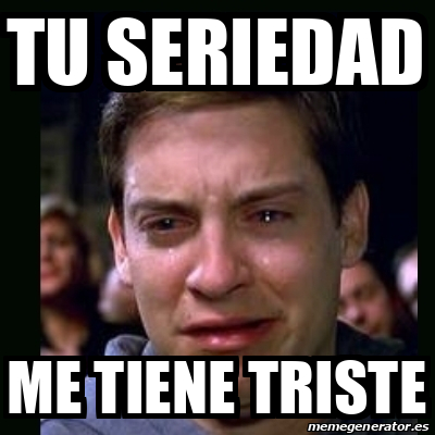 Meme crying peter parker - Tu seriedad Me tiene triste - 31732834
